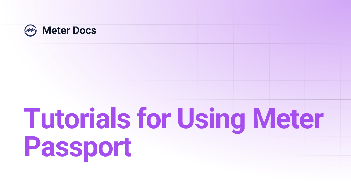 Tutorials for Using Meter Passport | Meter Docs